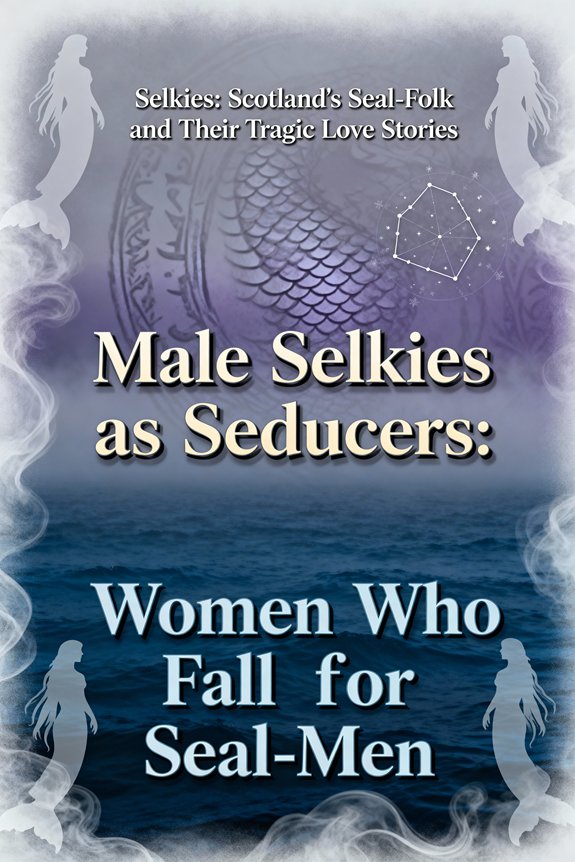 Selkies: Scotland’s Seal-Folk and Their Tragic Love Stories - Mythical ...